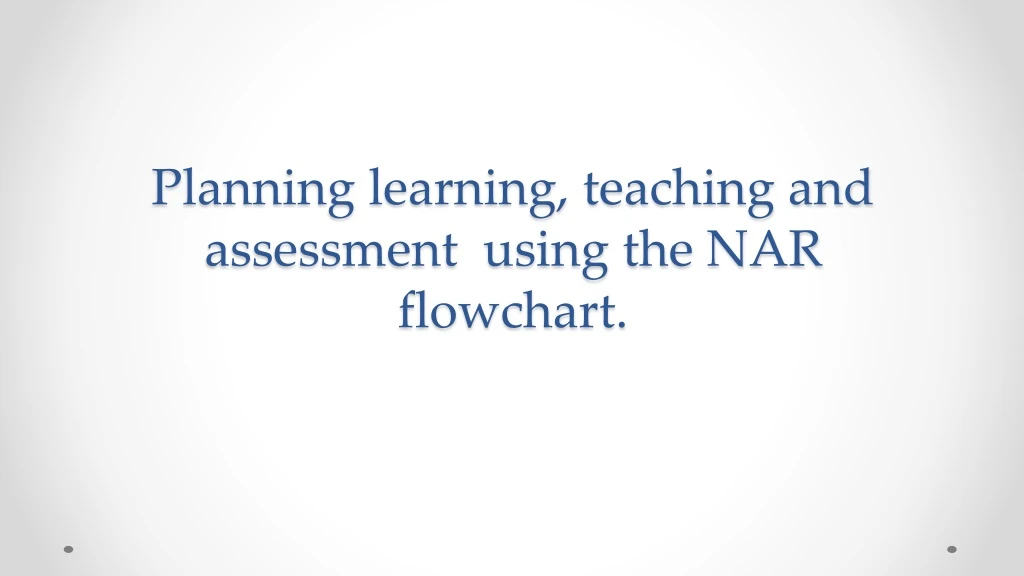 PPT - Planning learning, teaching and assessment using the NAR ...