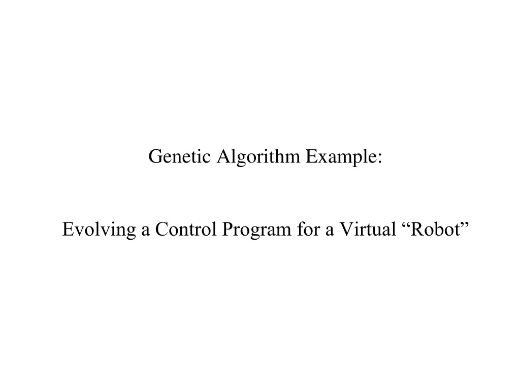 Ppt Genetic Algorithm Example Evolving A Control Program For A
