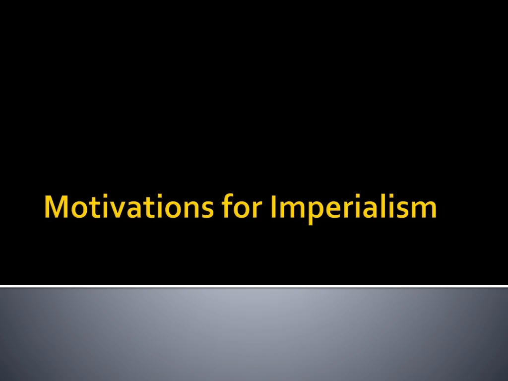 PPT - Motivations for Imperialism PowerPoint Presentation, free ...