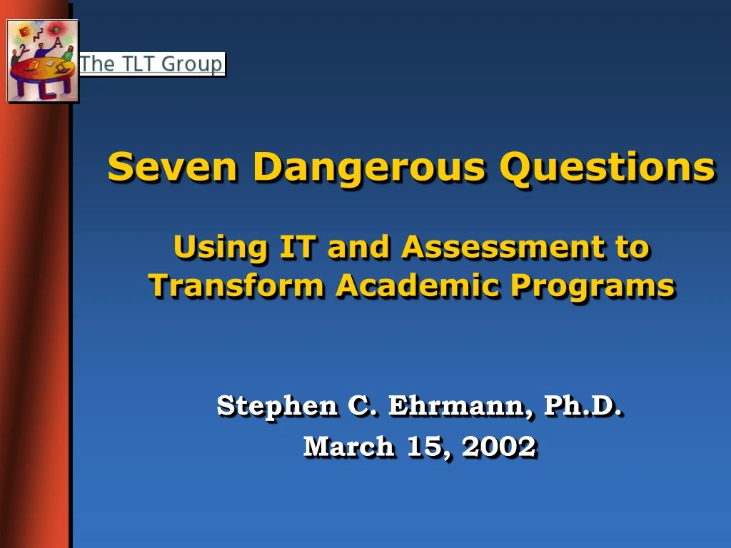 PPT - Seven Dangerous Questions Using IT and Assessment to Transform ...
