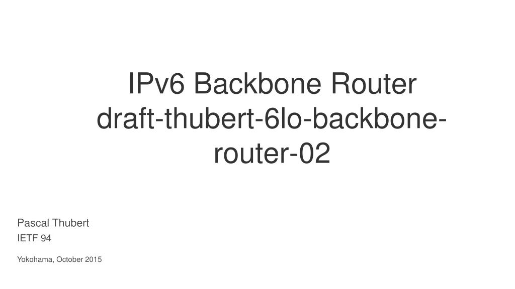 PPT - IPv6 Backbone Router draft-thubert-6lo-backbone-router-02 ...