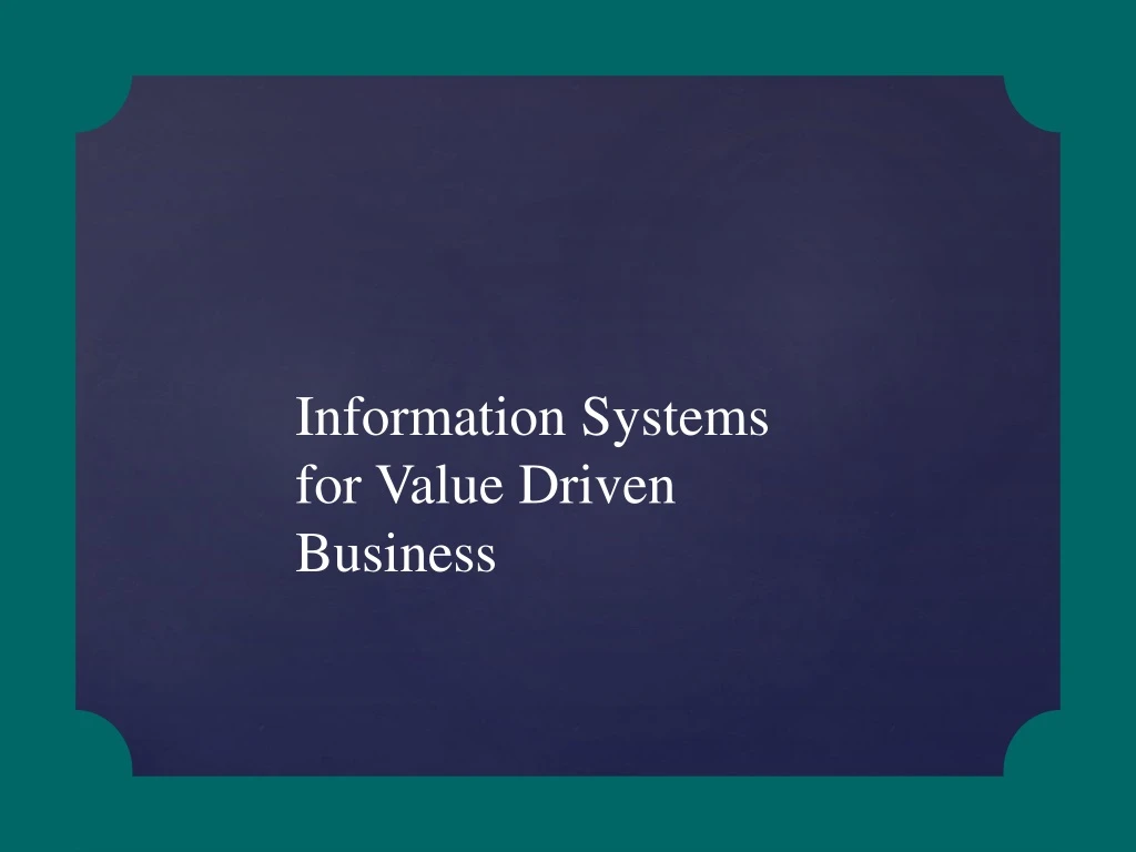 PPT - Information Systems for Value Driven Business PowerPoint ...