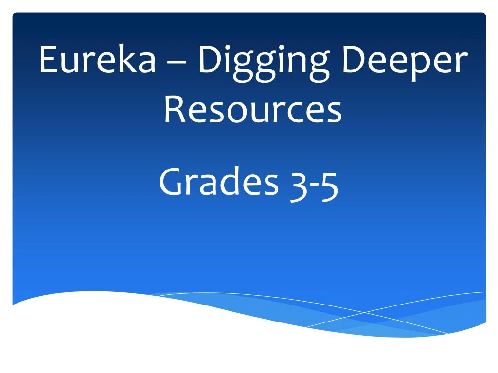 PPT - Eureka – Digging Deeper Resources PowerPoint Presentation, free ...
