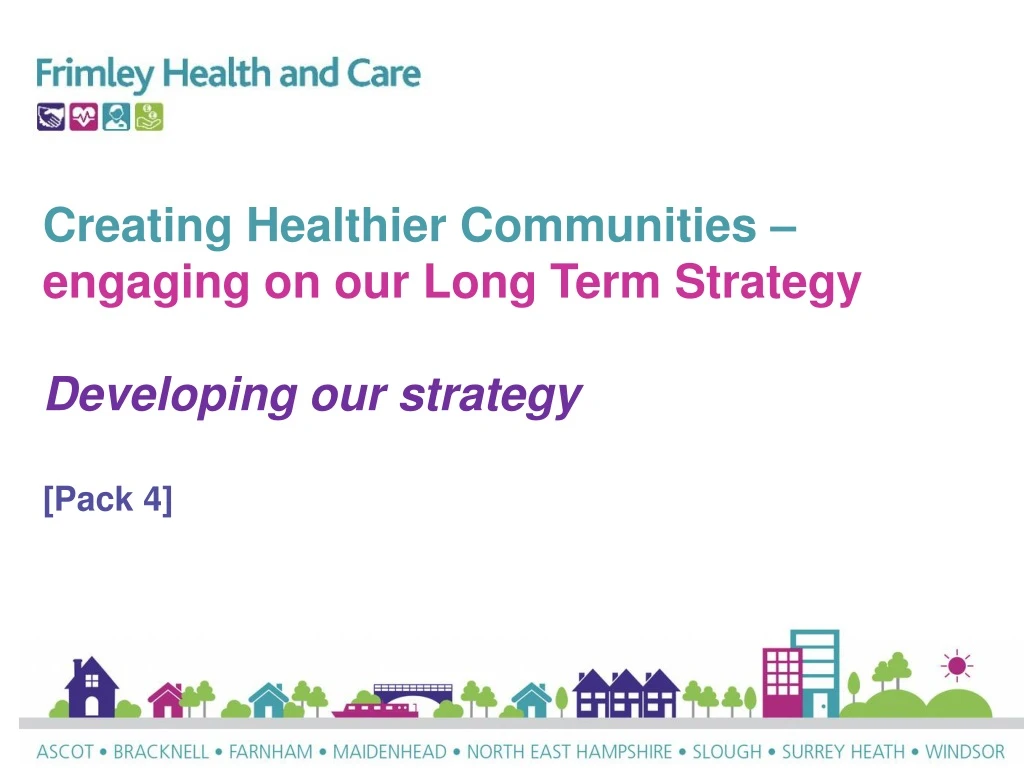 PPT - Creating Healthier Communities – engaging on our Long Term ...