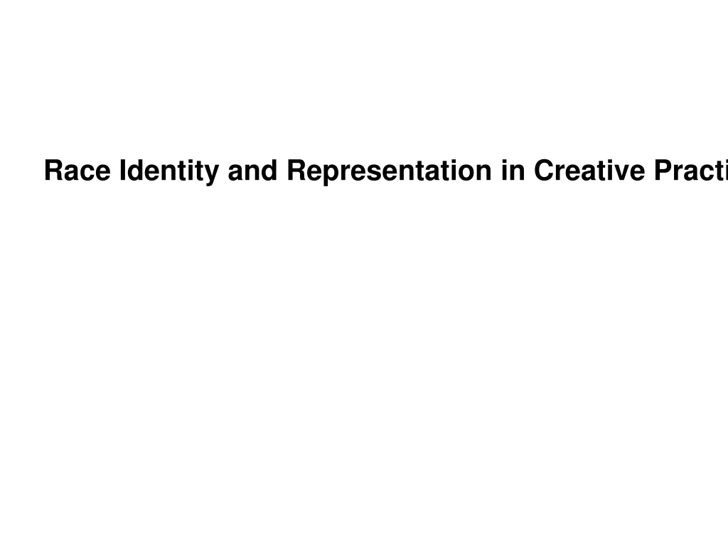 PPT - Race Identity and Representation in Creative Practice PowerPoint ...
