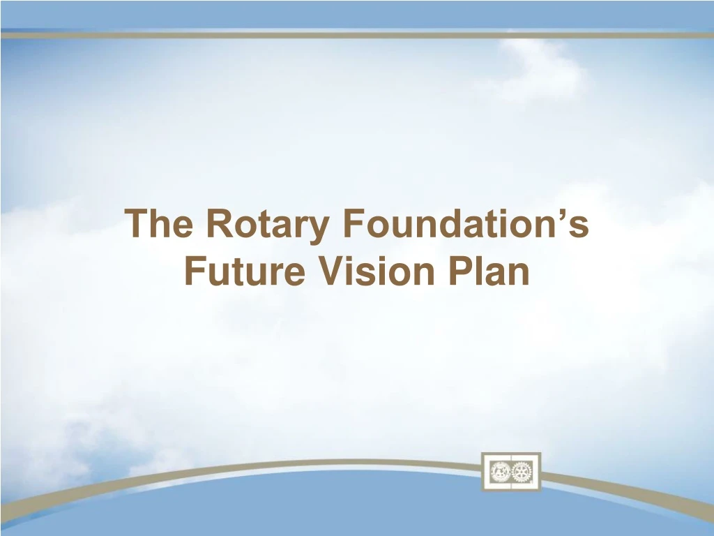 PPT - The Rotary Foundation’s Future Vision Plan PowerPoint ...