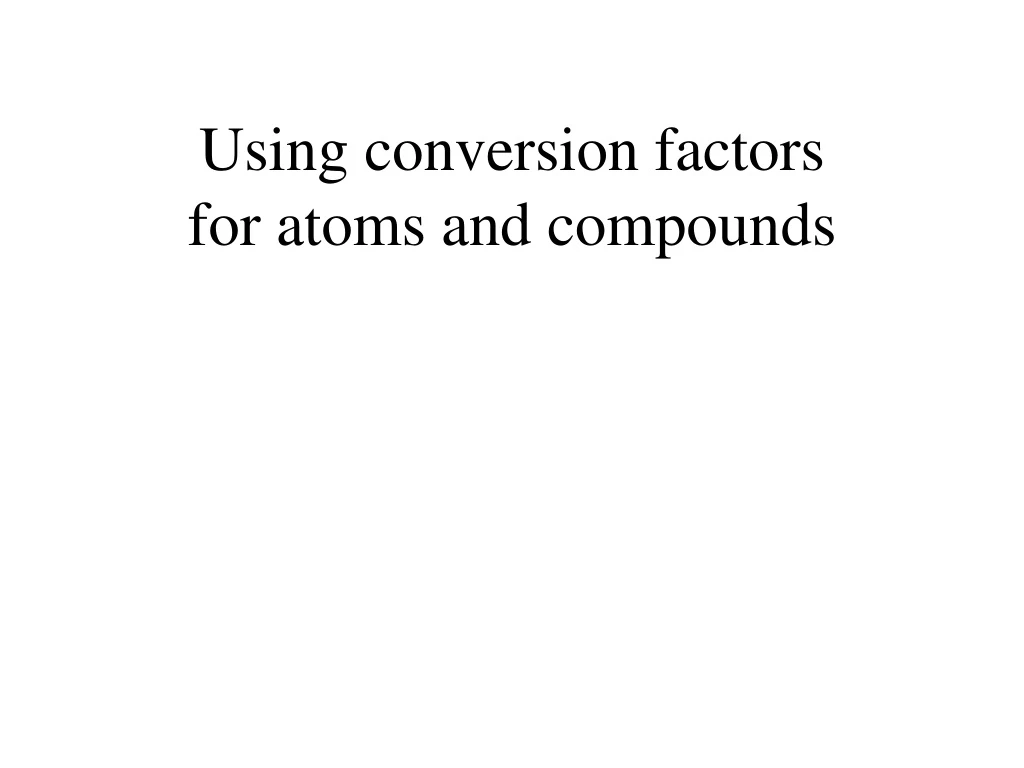 PPT - Using conversion factors for atoms and compounds PowerPoint ...