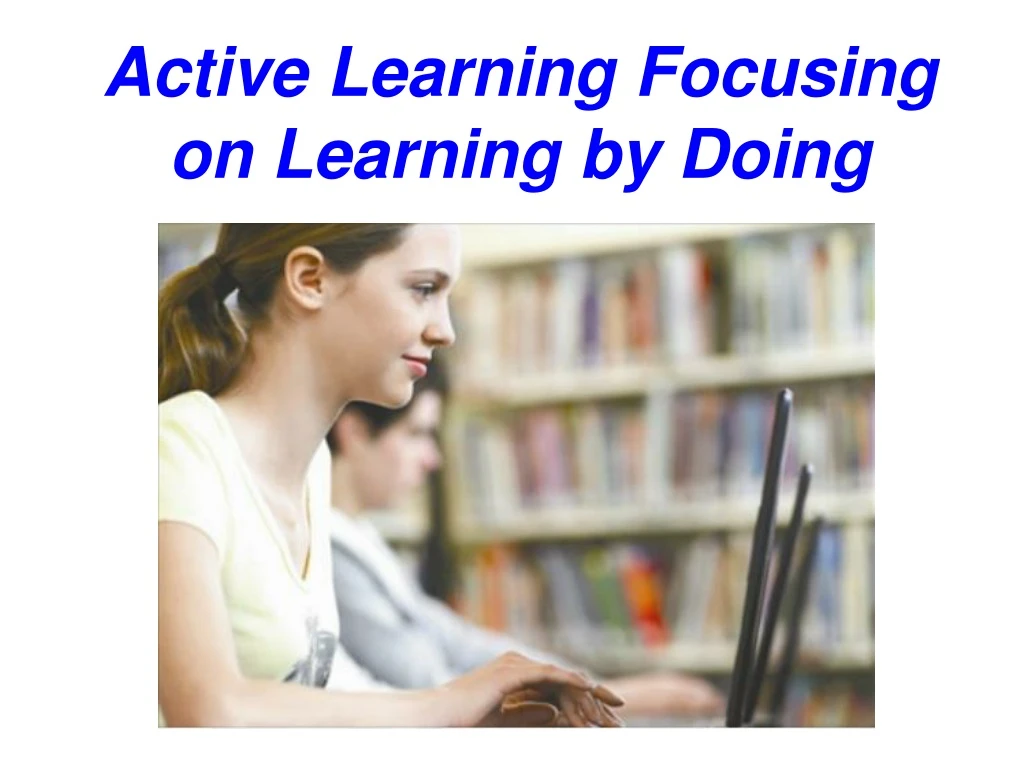 PPT - Active Learning Focusing on Learning by Doing PowerPoint ...