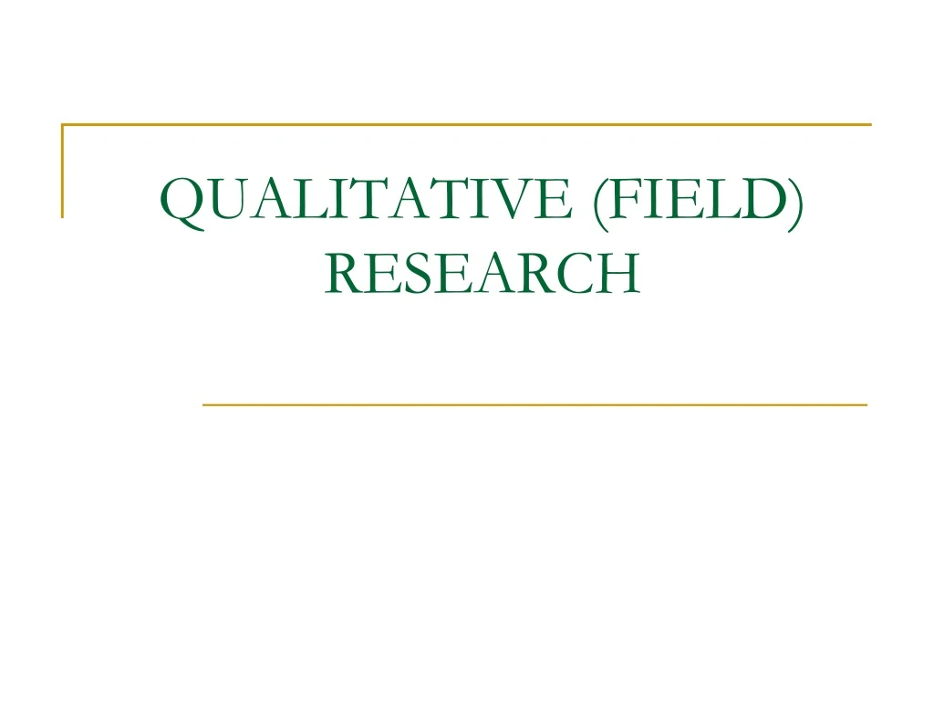 PPT - QUALITATIVE (FIELD) RESEARCH PowerPoint Presentation, free ...