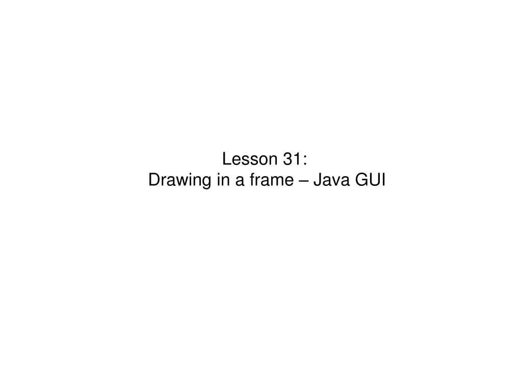 PPT - Lesson 31: Drawing in a frame – Java GUI PowerPoint Presentation ...
