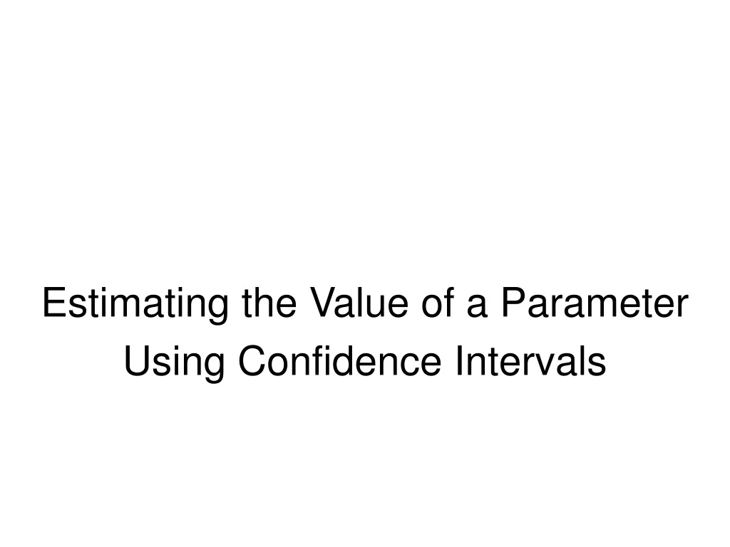 PPT - Estimating the Value of a Parameter Using Confidence Intervals PowerPoint Presentation ...