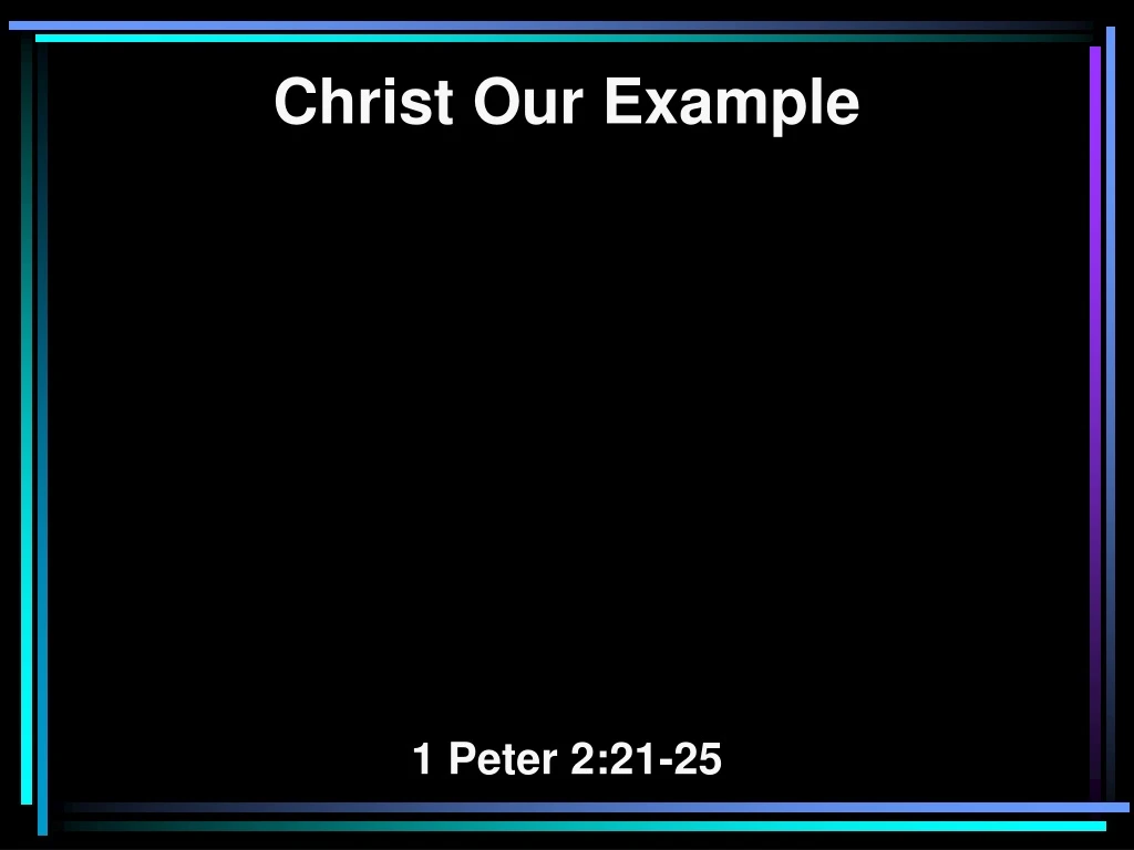 PPT - Christ Our Example 1 Peter 2:21-25 PowerPoint Presentation, free ...