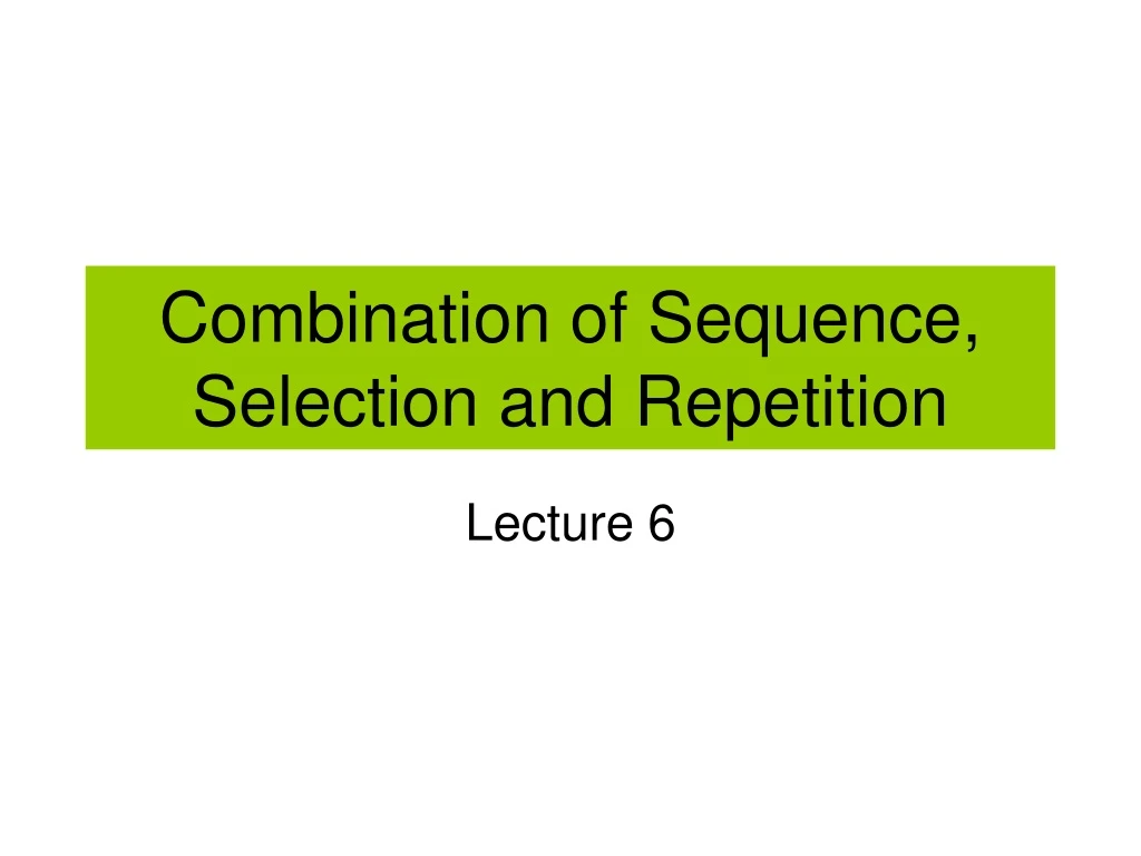 PPT - Combination of Sequence, Selection and Repetition PowerPoint ...