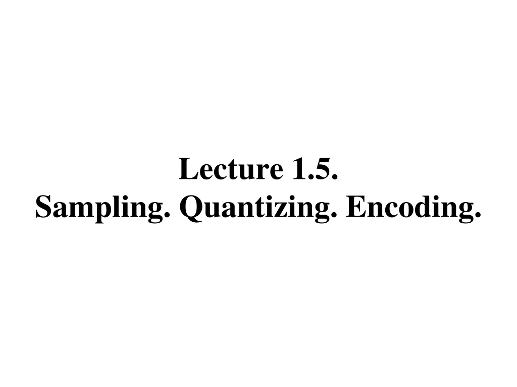 PPT - Lecture 1.5. Sampling. Quantizing. Encoding. PowerPoint ...
