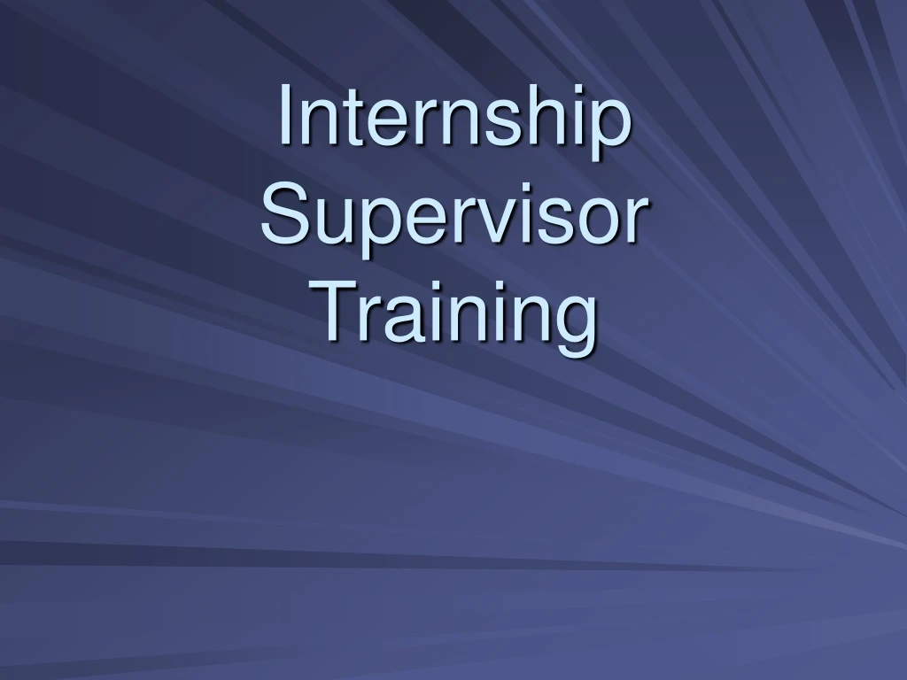 PPT - Internship Supervisor Training PowerPoint Presentation, free ...