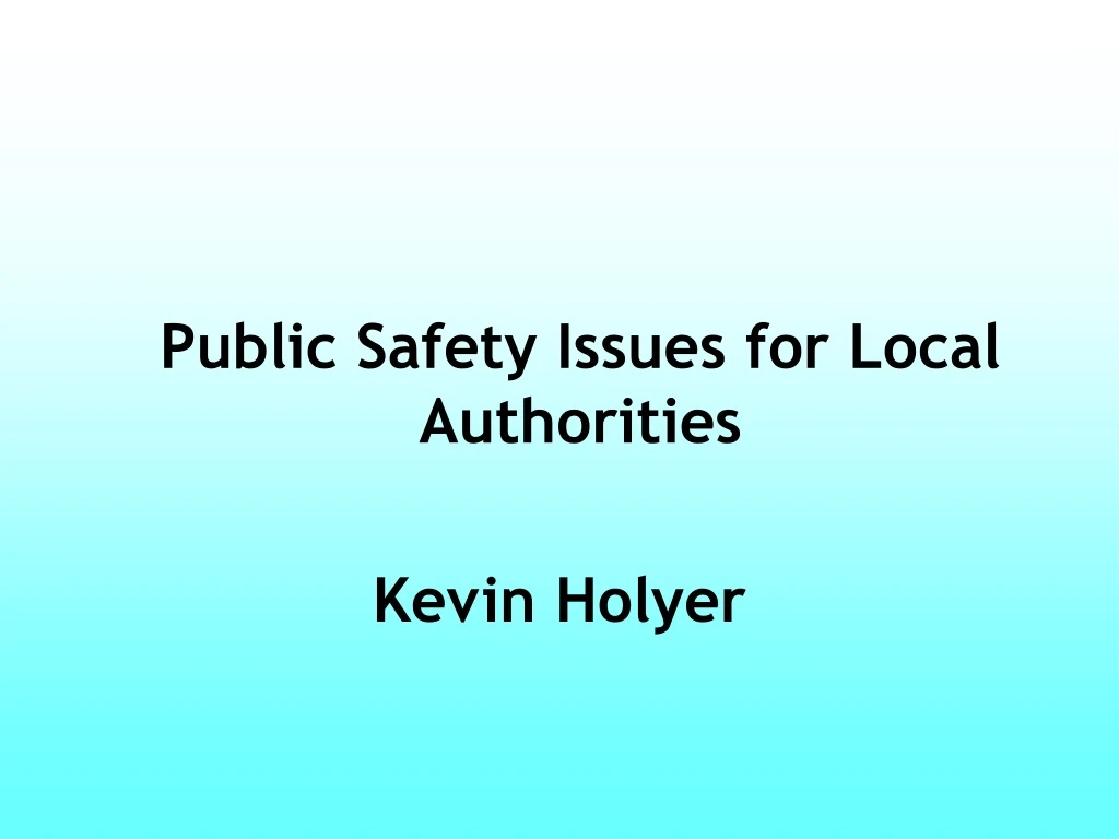 PPT - Public Safety Issues for Local Authorities Kevin Holyer ...