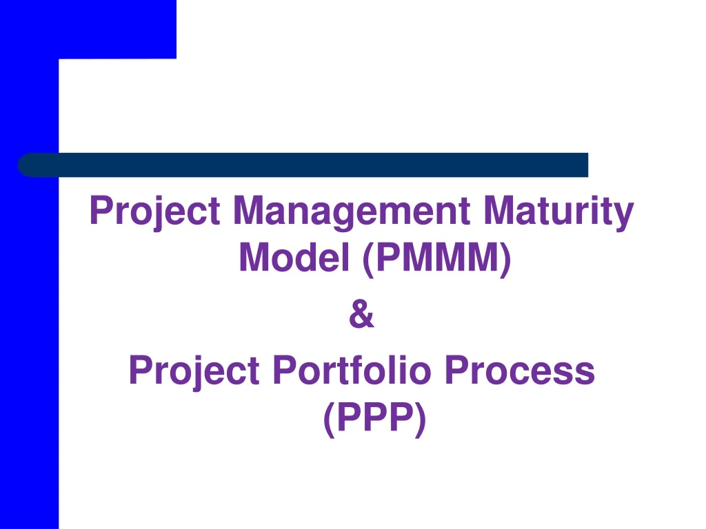 PPT - Project Management Maturity Model (PMMM) & Project Portfolio ...