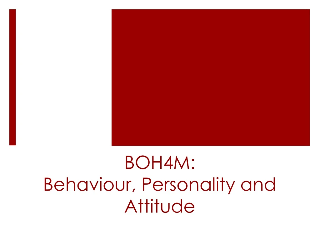 PPT - BOH4M: Behaviour , Personality and Attitude PowerPoint ...