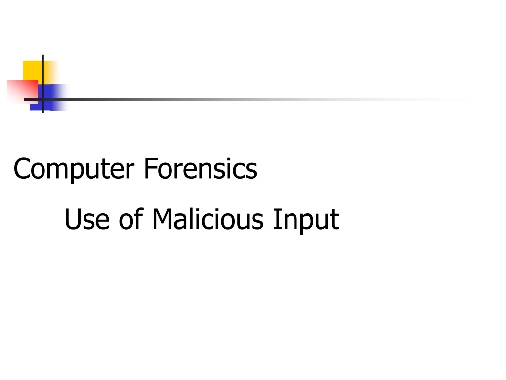 PPT - Computer Forensics Use of Malicious Input PowerPoint Presentation ...