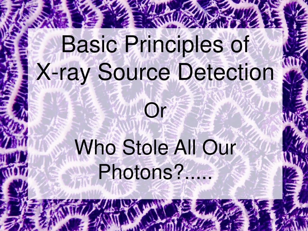 PPT - Basic Principles of X-ray Source Detection Or Who Stole All Our ...