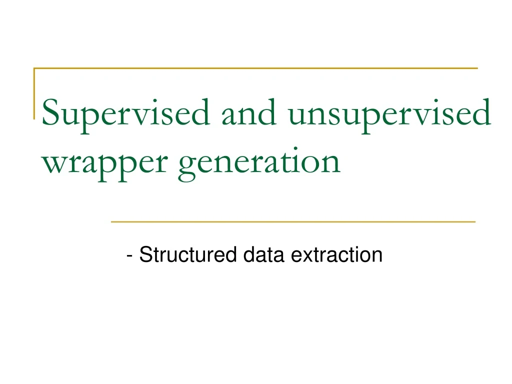 PPT - Supervised and unsupervised wrapper generation PowerPoint ...