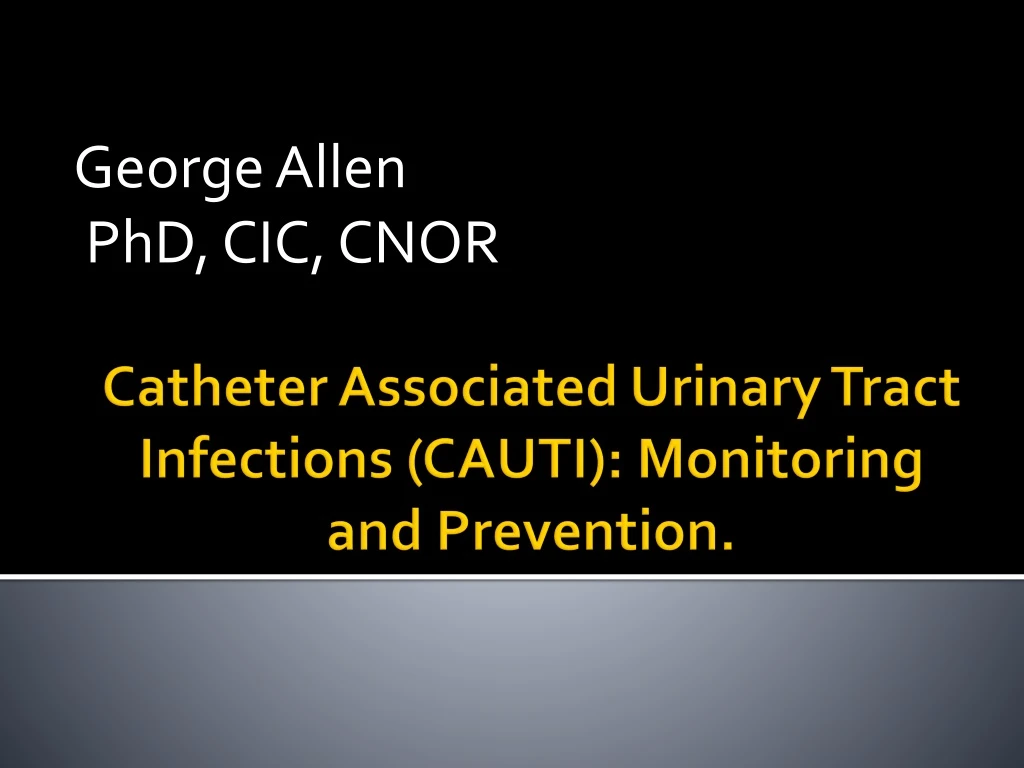 PPT - Catheter Associated Urinary Tract Infections (CAUTI): Monitoring ...