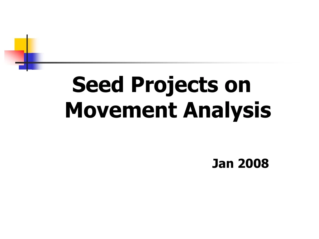 PPT - Seed Projects on Movement Analysis Jan 2008 PowerPoint ...