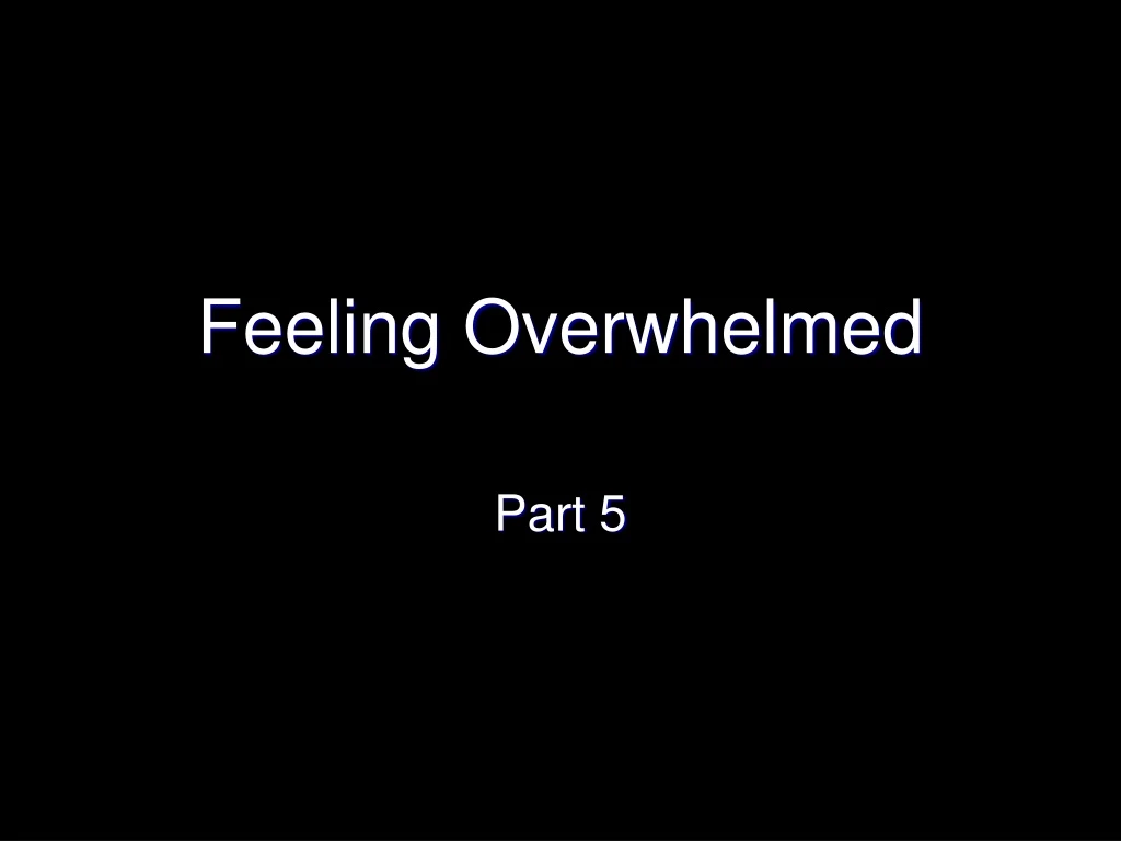 PPT - Feeling Overwhelmed PowerPoint Presentation, free download - ID ...