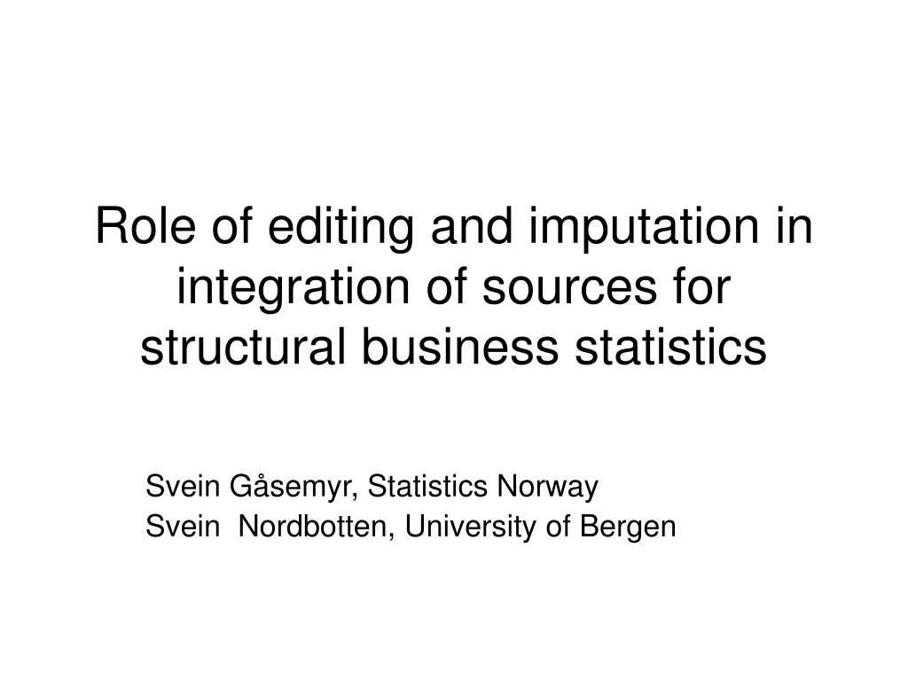 PPT - Role of editing and imputation in integration of sources for ... PPT - Role of editing and imputation in integration of sources for ...