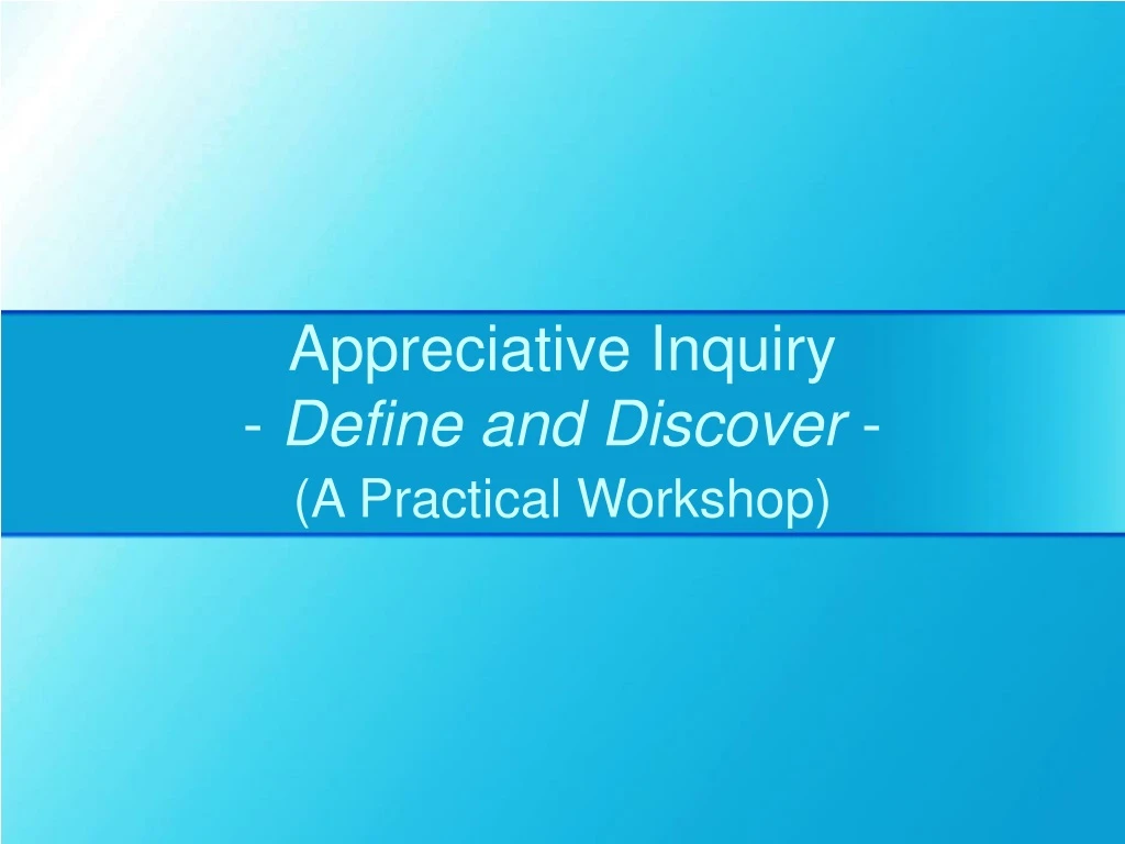PPT - Appreciative Inquiry - Define and Discover - PowerPoint ...