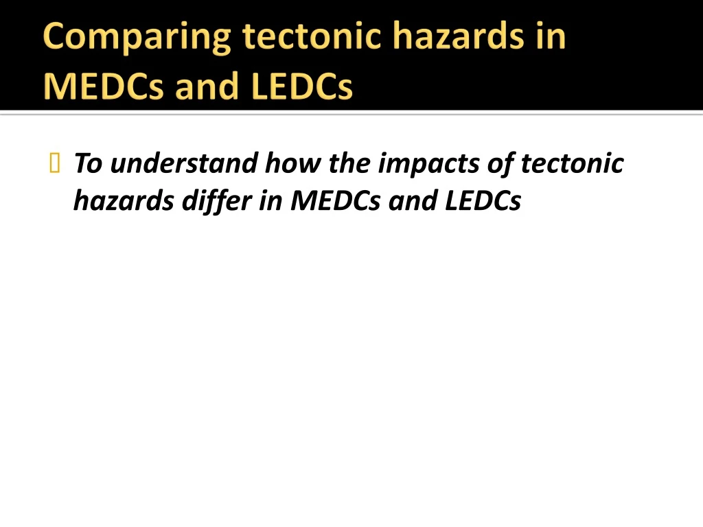 PPT - Comparing tectonic hazards in MEDCs and LEDCs PowerPoint ...
