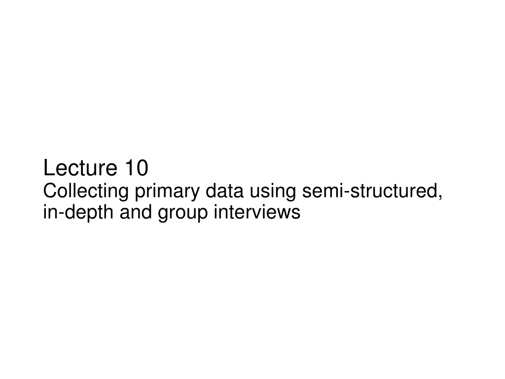 PPT - Lecture 10 Collecting primary data using semi-structured, in ...