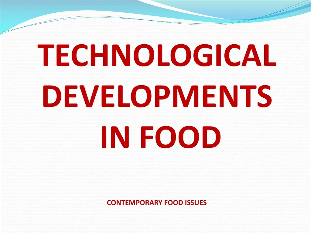 PPT - TECHNOLOGICAL DEVELOPMENTS IN FOOD CONTEMPORARY FOOD ISSUES ...