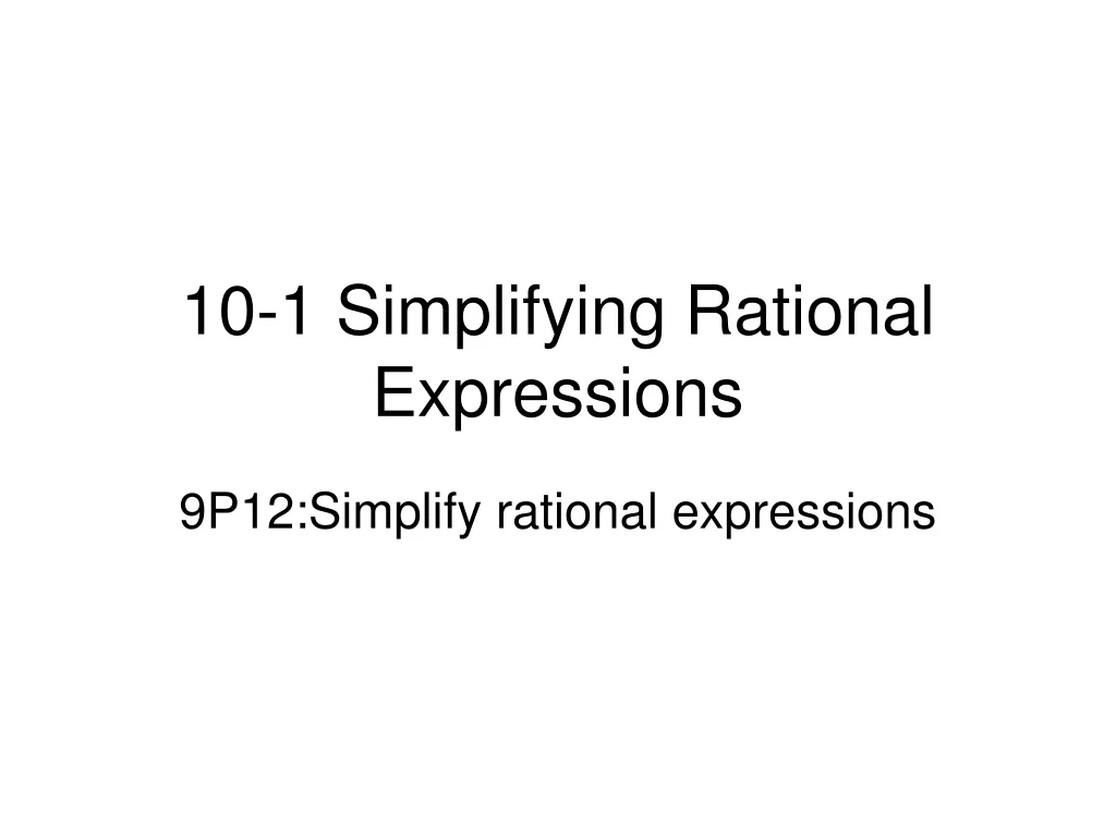 PPT - 10-1 Simplifying Rational Expressions PowerPoint Presentation ...