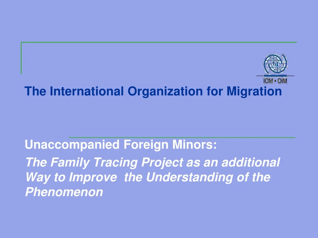 PPT - The International Organization for Migration Unaccompanied ...