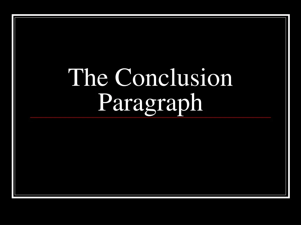 PPT - The Conclusion Paragraph PowerPoint Presentation, free download ...