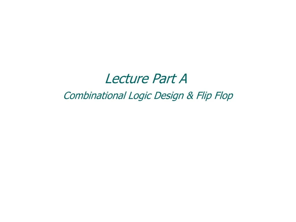 PPT - Lecture Part A Combinational Logic Design & Flip Flop PowerPoint ... PPT - Lecture Part A Combinational Logic Design & Flip Flop PowerPoint ...