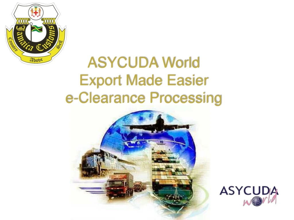 PPT - ASYCUDA World Export Made Easier e-Clearance Processing ...
