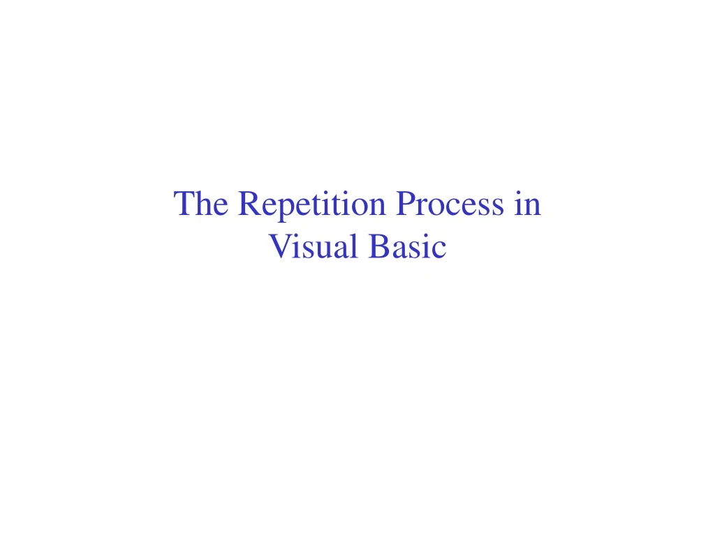 PPT - The Repetition Process in Visual Basic PowerPoint Presentation ...