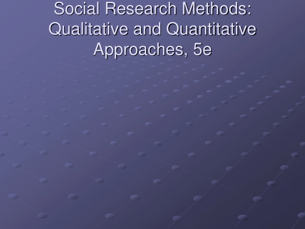 PPT - Social Research Methods: Qualitative and Quantitative Approaches ...