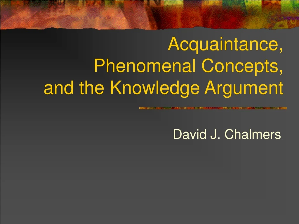 PPT - Acquaintance, Phenomenal Concepts, and the Knowledge Argument PowerPoint Presentation - ID ...