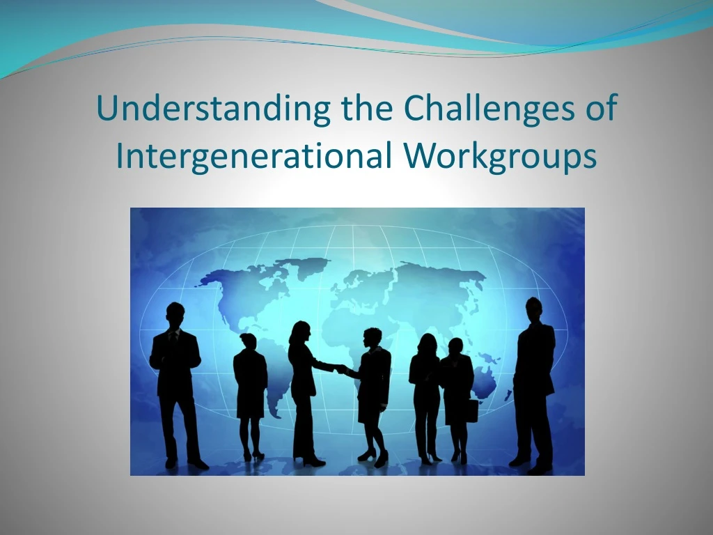 PPT - Understanding the Challenges of Intergenerational Workgroups ...