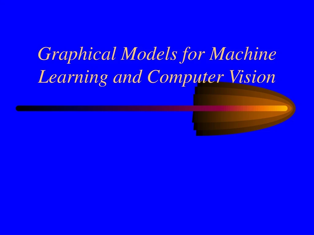PPT - Graphical Models for Machine Learning and Computer Vision ...