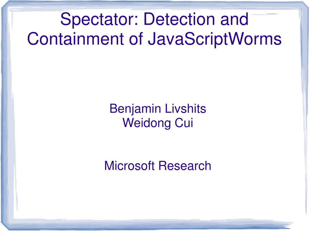 PPT - Spectator: Detection and Containment of JavaScriptWorms ...