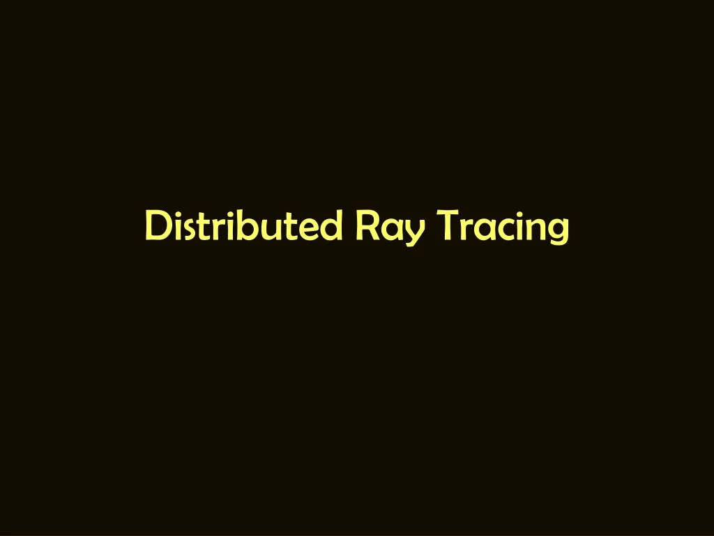 PPT - Distributed Ray Tracing PowerPoint Presentation, free download ...
