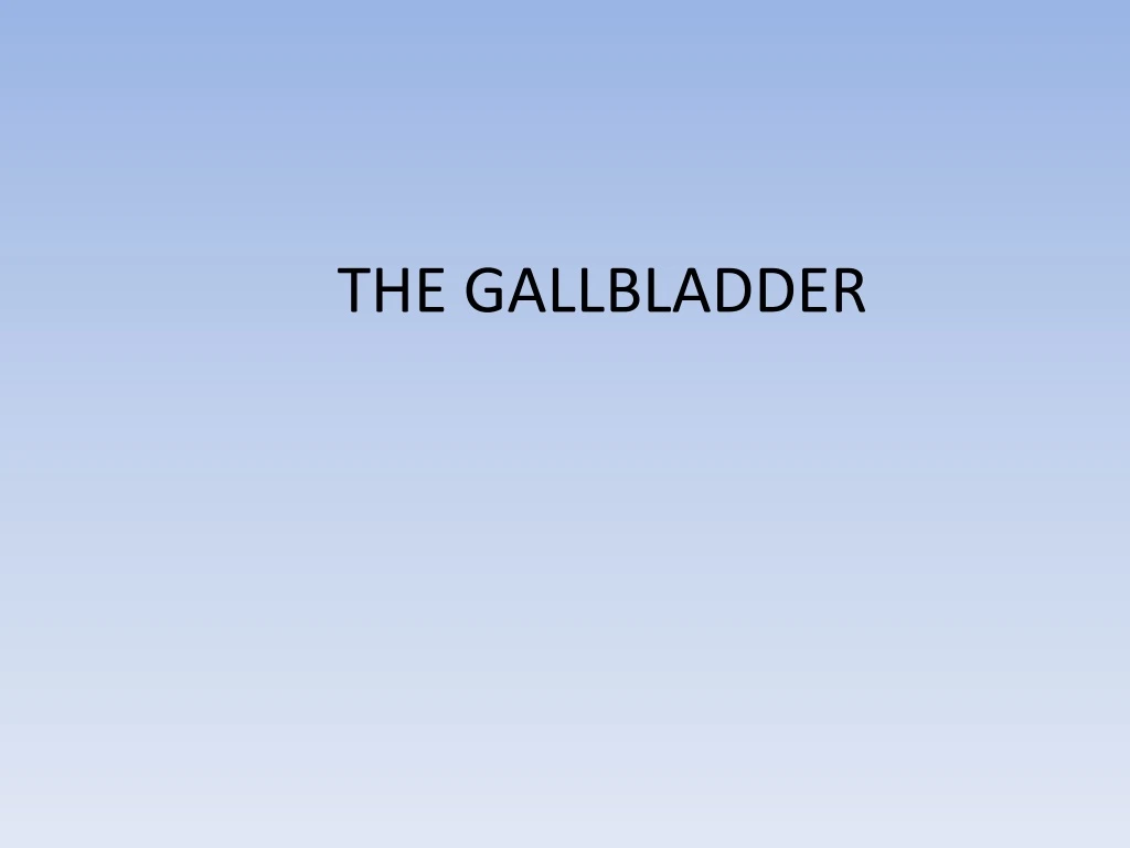 PPT - THE GALLBLADDER PowerPoint Presentation, free download - ID:9227004