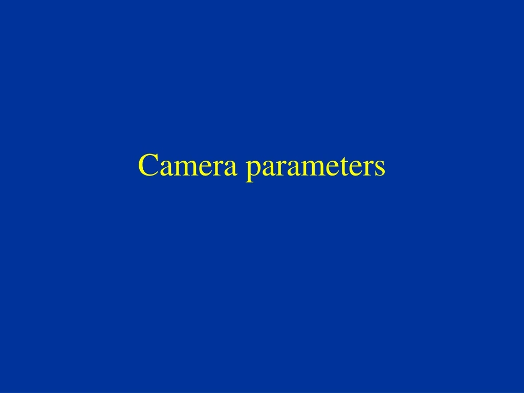 PPT - Camera parameters PowerPoint Presentation, free download - ID:9232812 PPT - Camera parameters PowerPoint Presentation, free download - ID:9232812