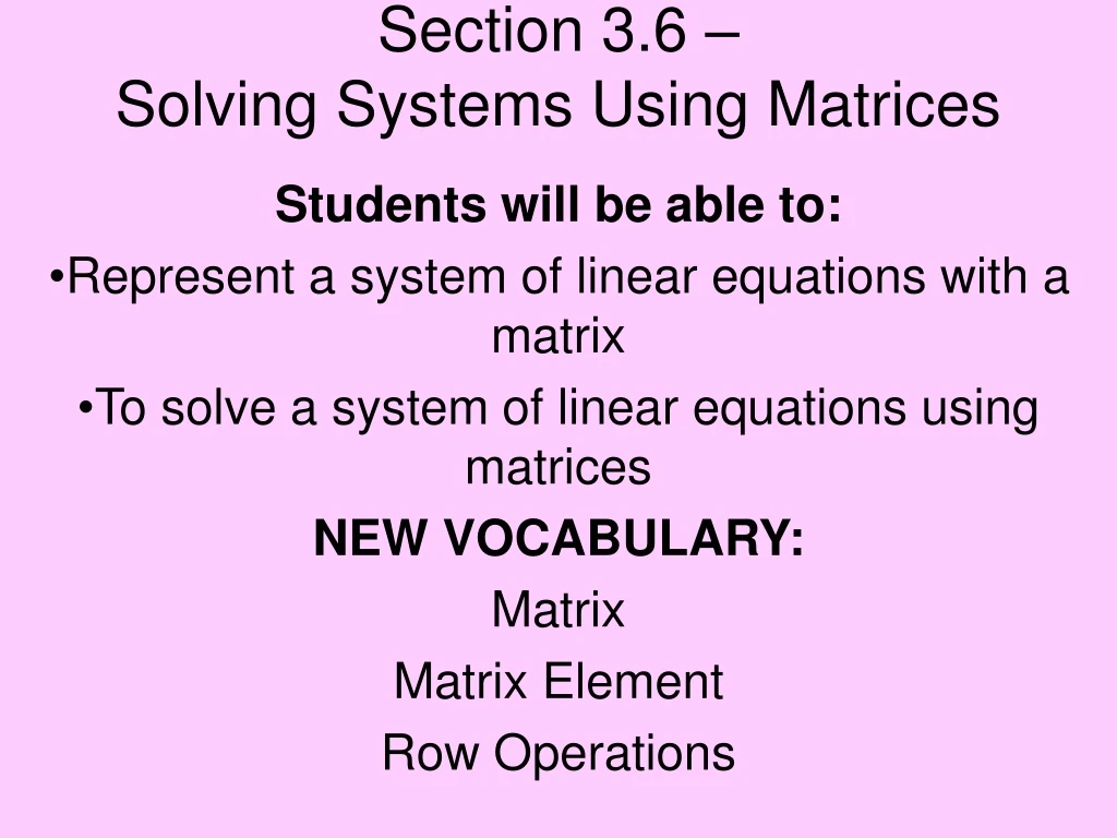PPT - Section 3.6 – Solving Systems Using Matrices PowerPoint ...