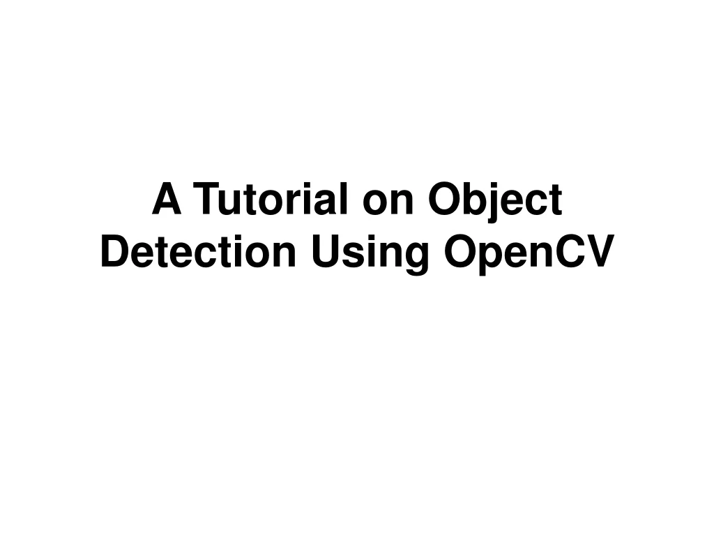 Ppt A Tutorial On Object Detection Using Opencv Powerpoint