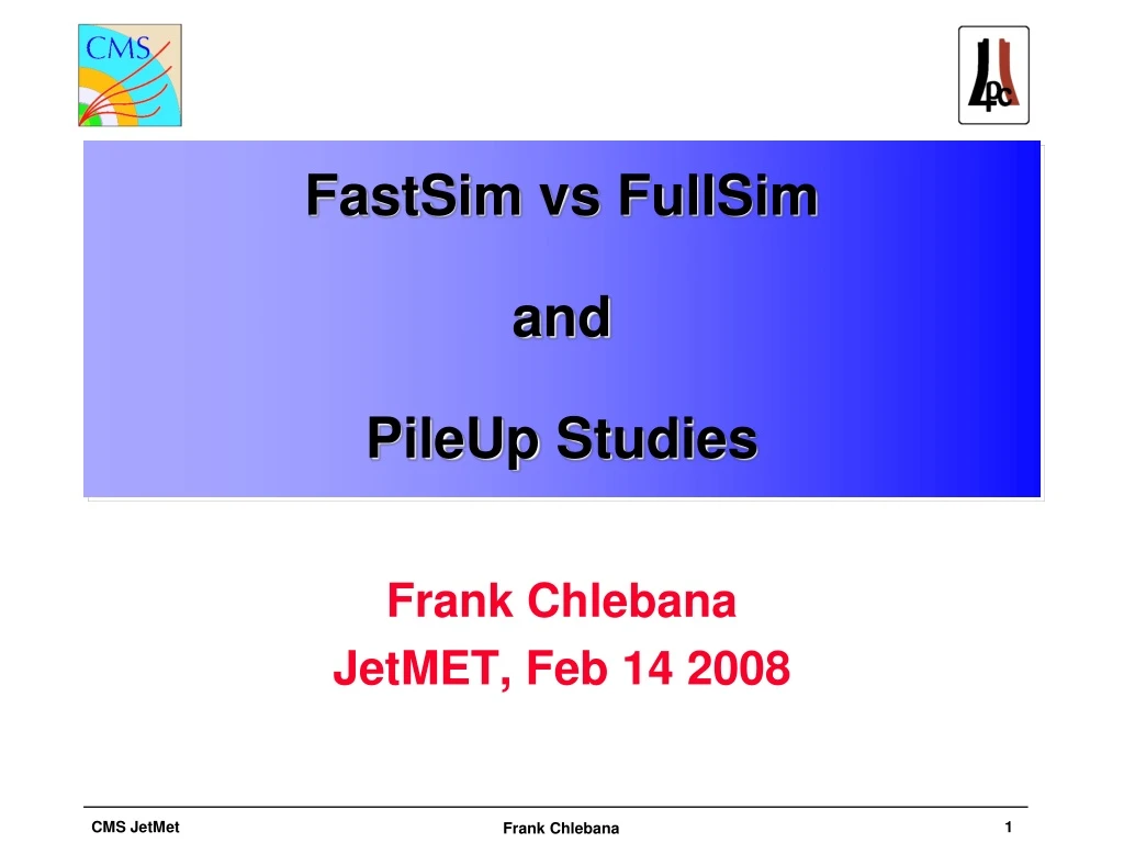 PPT - FastSim vs FullSim and PileUp Studies PowerPoint Presentation, free download - ID:9242831